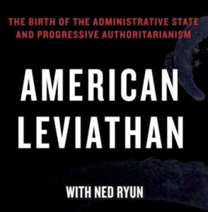 Ned Ryun Talks "American Leviathan," a Documentary on the Administrative State